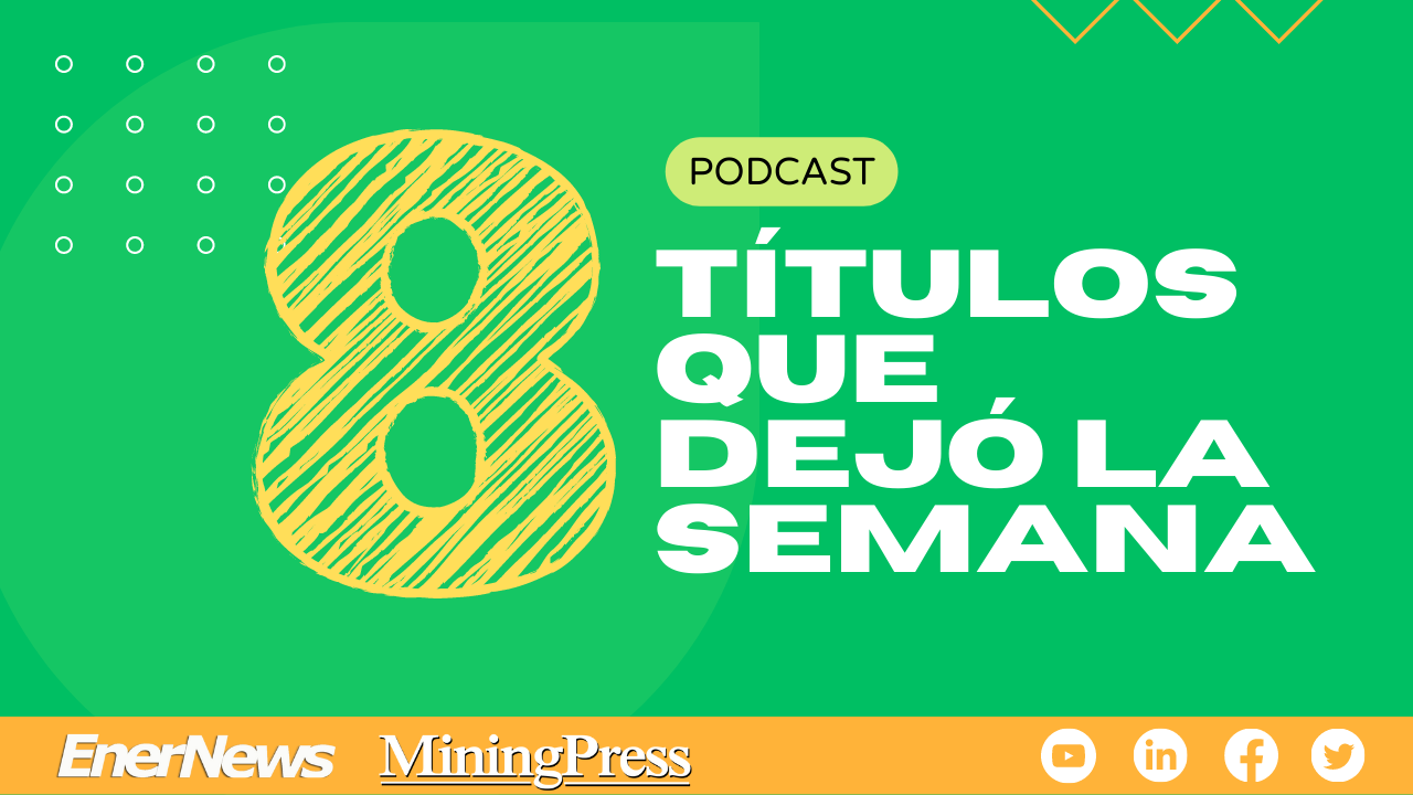 Claves de 8 noticias que dejó la semana en Mining Press y EnerNews ...